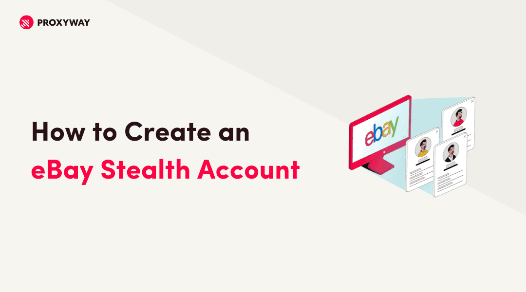 How (and Why) to Create an eBay Stealth Account in 2025 - Proxyway