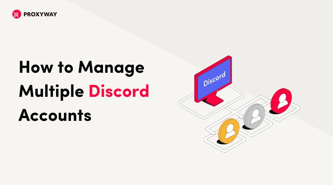 How to Manage Multiple Discord Accounts in 2024 - Proxyway