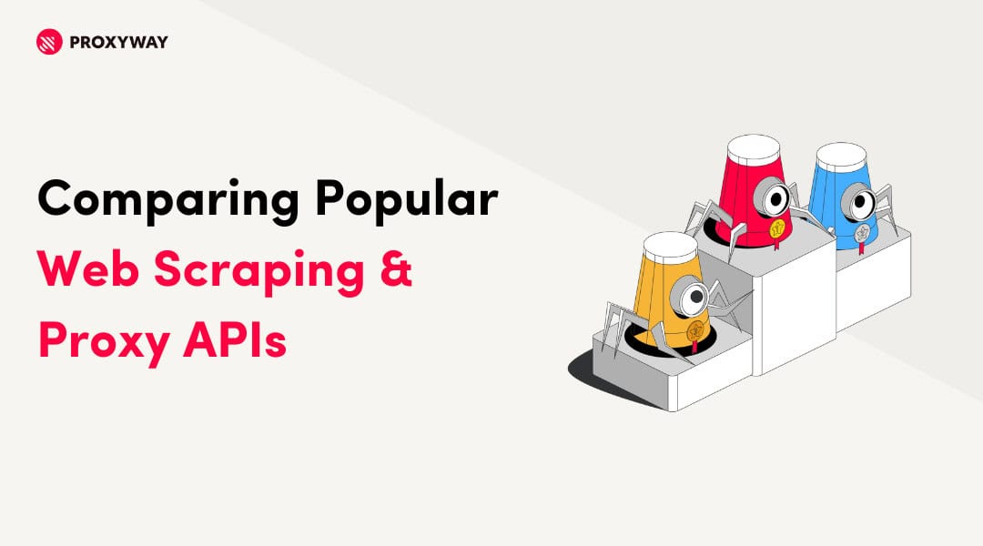 Comparing Popular Web Scraping & Proxy APIs - Proxyway