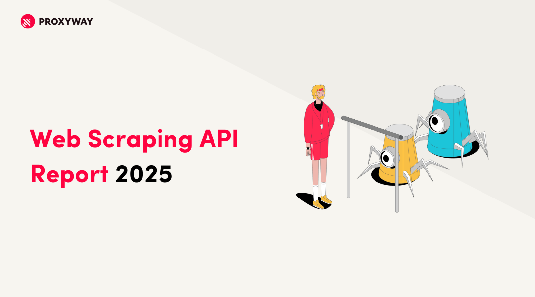 Web Scraping API Report 2025 - Proxyway